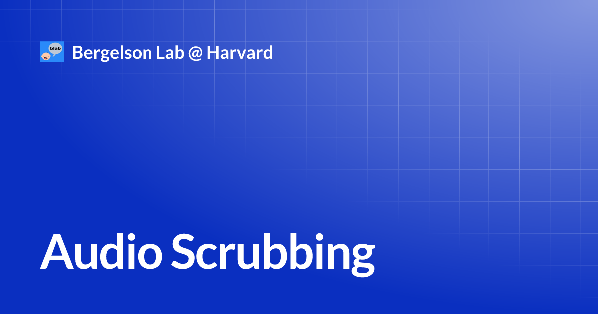 Audio Scrubbing | Bergelson Lab @ Harvard