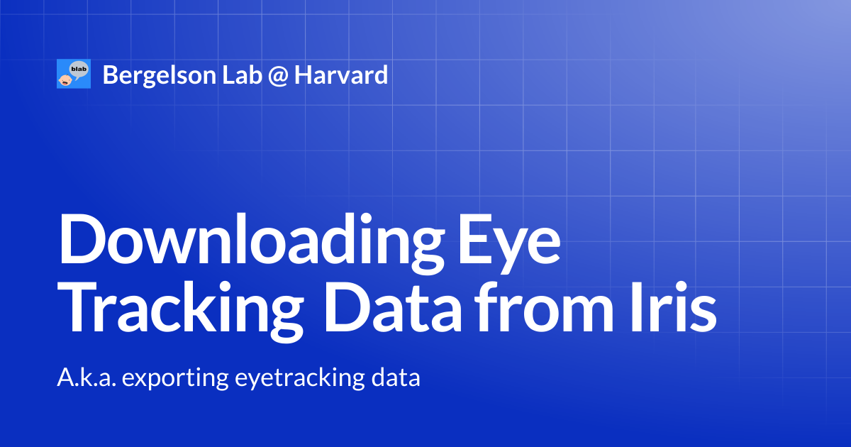 Downloading Eye Tracking Data from Iris | Bergelson Lab @ Harvard