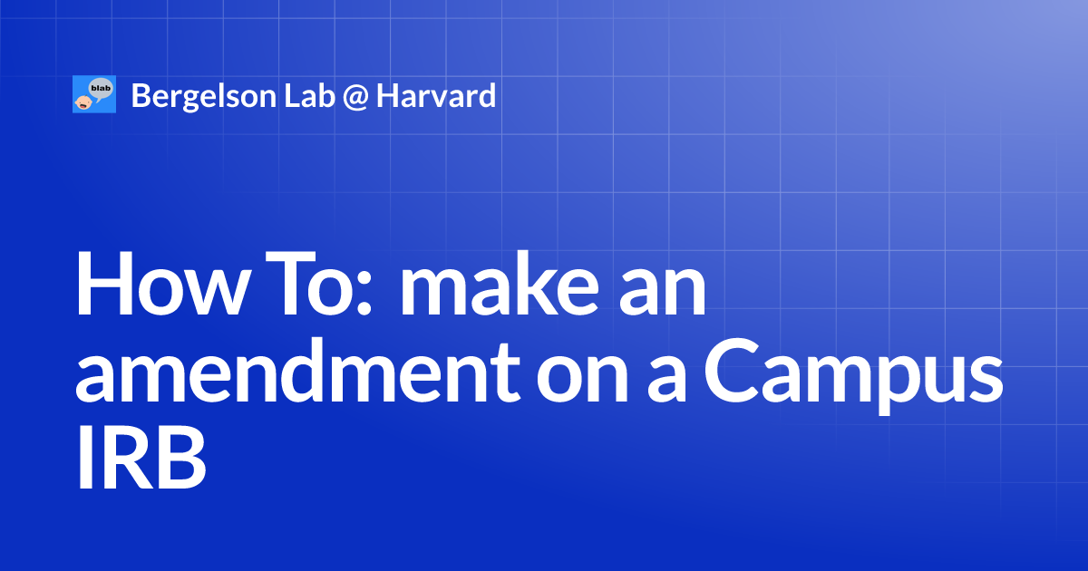 How To: make an amendment on a Campus IRB | Bergelson Lab @ Harvard