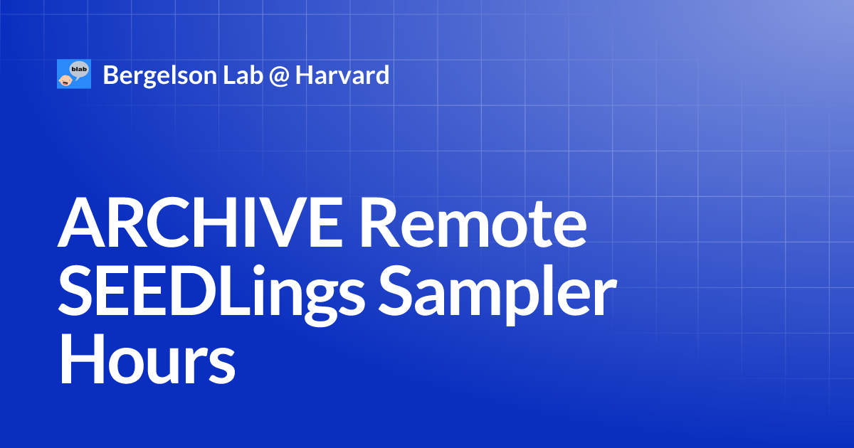 ARCHIVE Remote SEEDLings Sampler Hours | Bergelson Lab @ Harvard