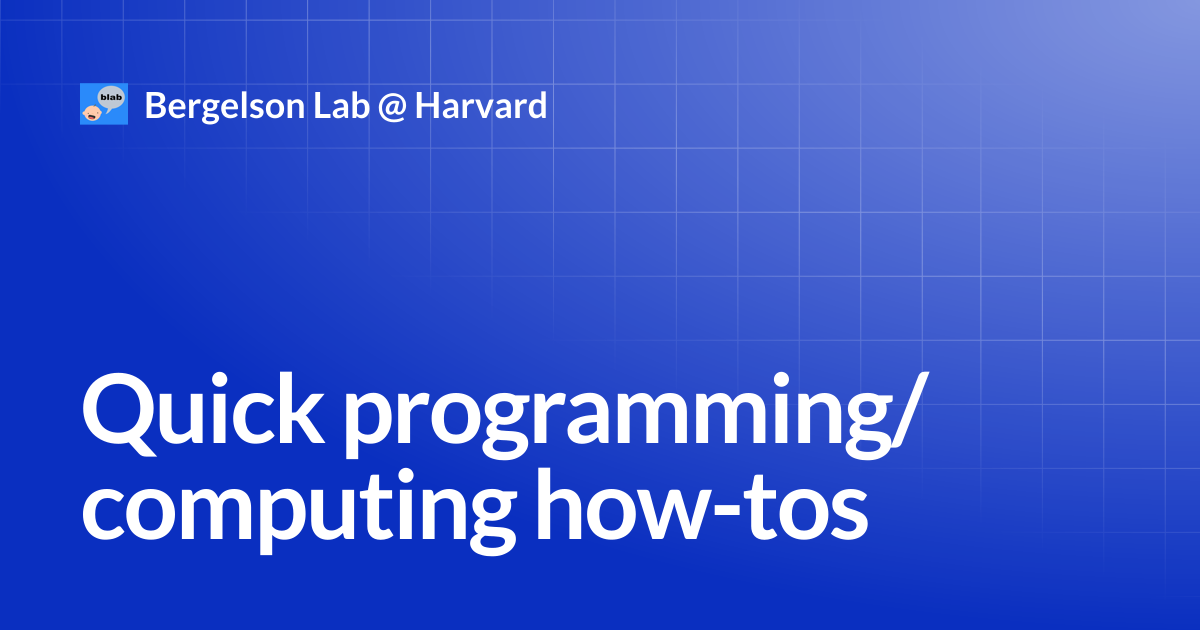Quick programming/computing how-tos | Bergelson Lab @ Harvard