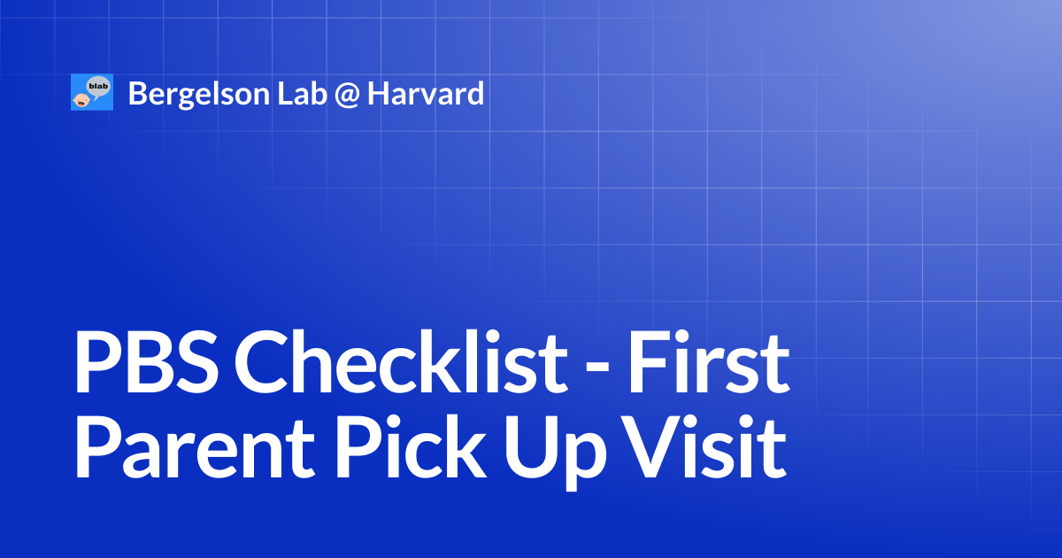 PBS Checklist - First Parent Pick Up Visit | Bergelson Lab @ Harvard