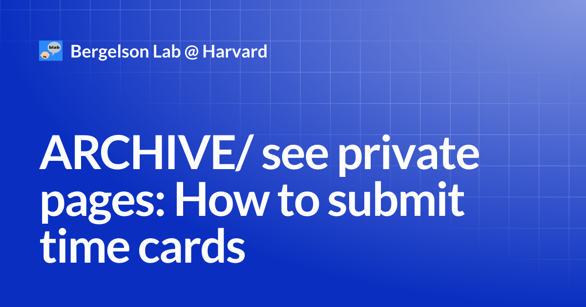 ARCHIVE/ see private pages: How to submit time cards | Bergelson Lab @ Harvard