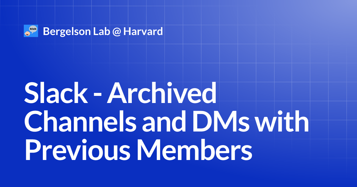 Slack - Archived Channels and DMs with Previous Members | Bergelson Lab @ Harvard